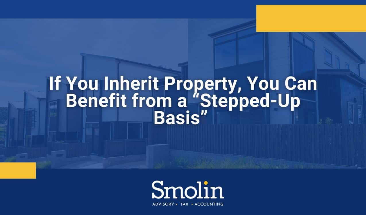 If You Inherit Property, You Can Benefit From a “SteppedUp Basis”